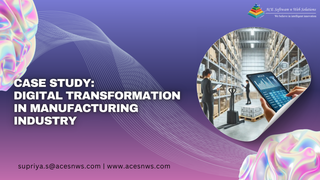 Case Study: Manufacturing Industry Digital Transformation